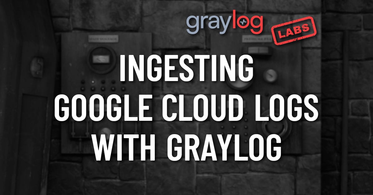 Ingesting Google Cloud Audit Logs Into Graylog