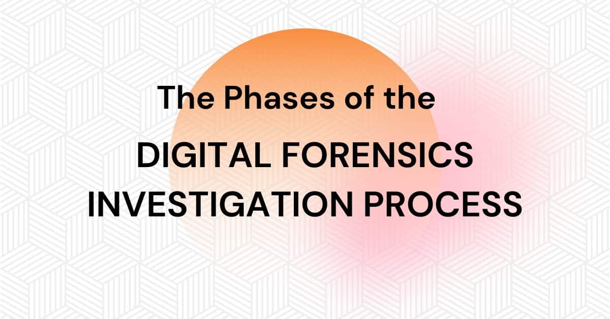The Phases of the Digital Forensics Investigation Process
