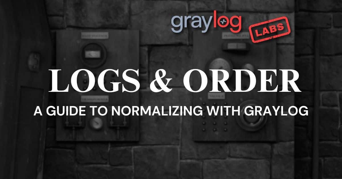 Getting Your Logs In Order: A Guide to Normalizing with Graylog